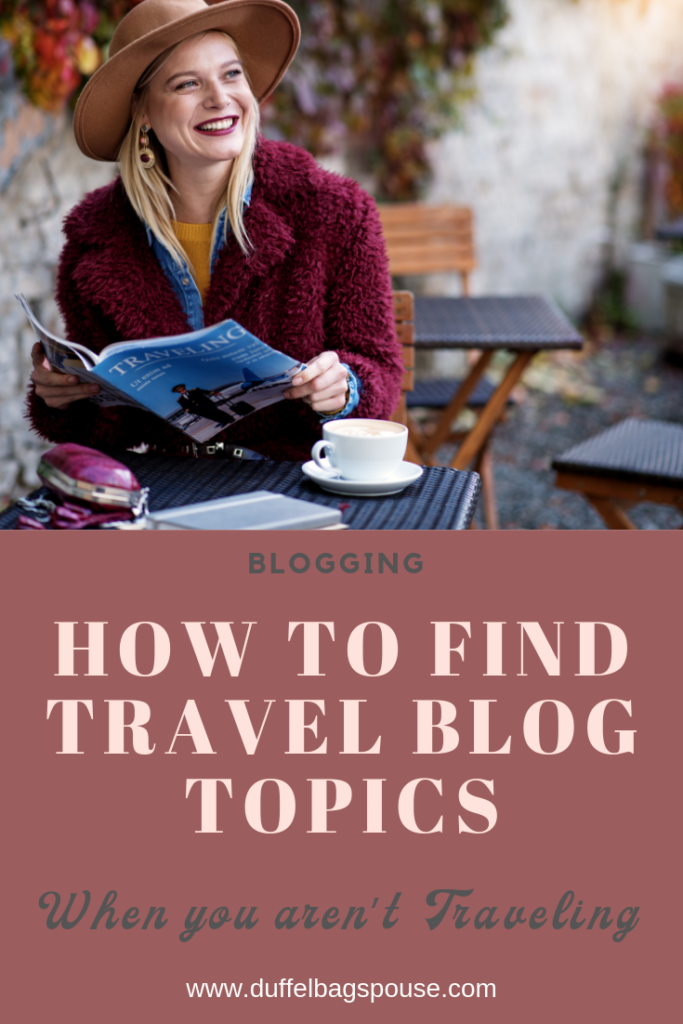How to Find travel blog topics when you are not on the road
